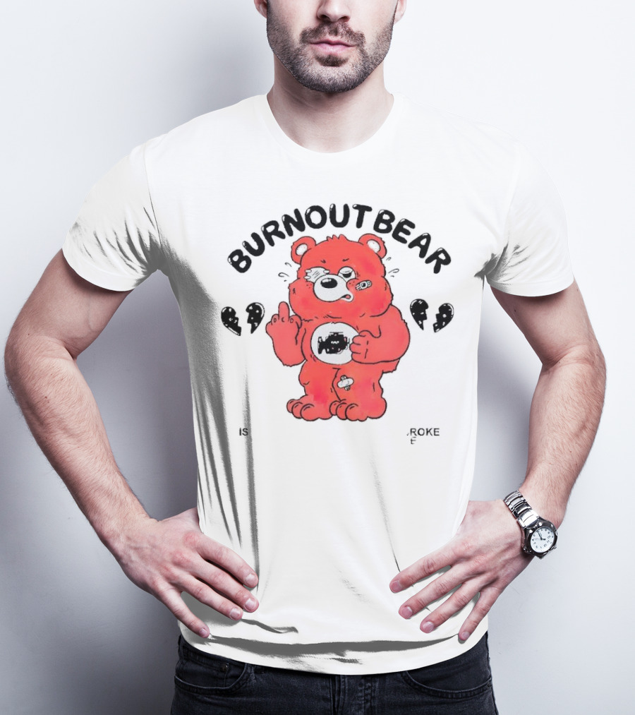 Burnout Bear Too Exhausted Anxious Broke Overstimulated T-Shirt
