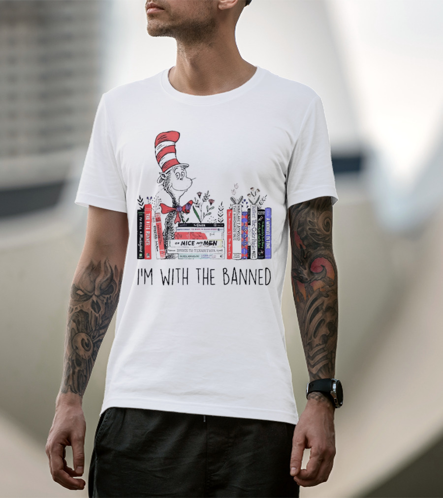 Dr Seuss I'm With The Banned Cat In The Hat Of Mice And Men To Kill A Mockingbird The Color Purple The Handmaid's Tale 1984 T-Shirt