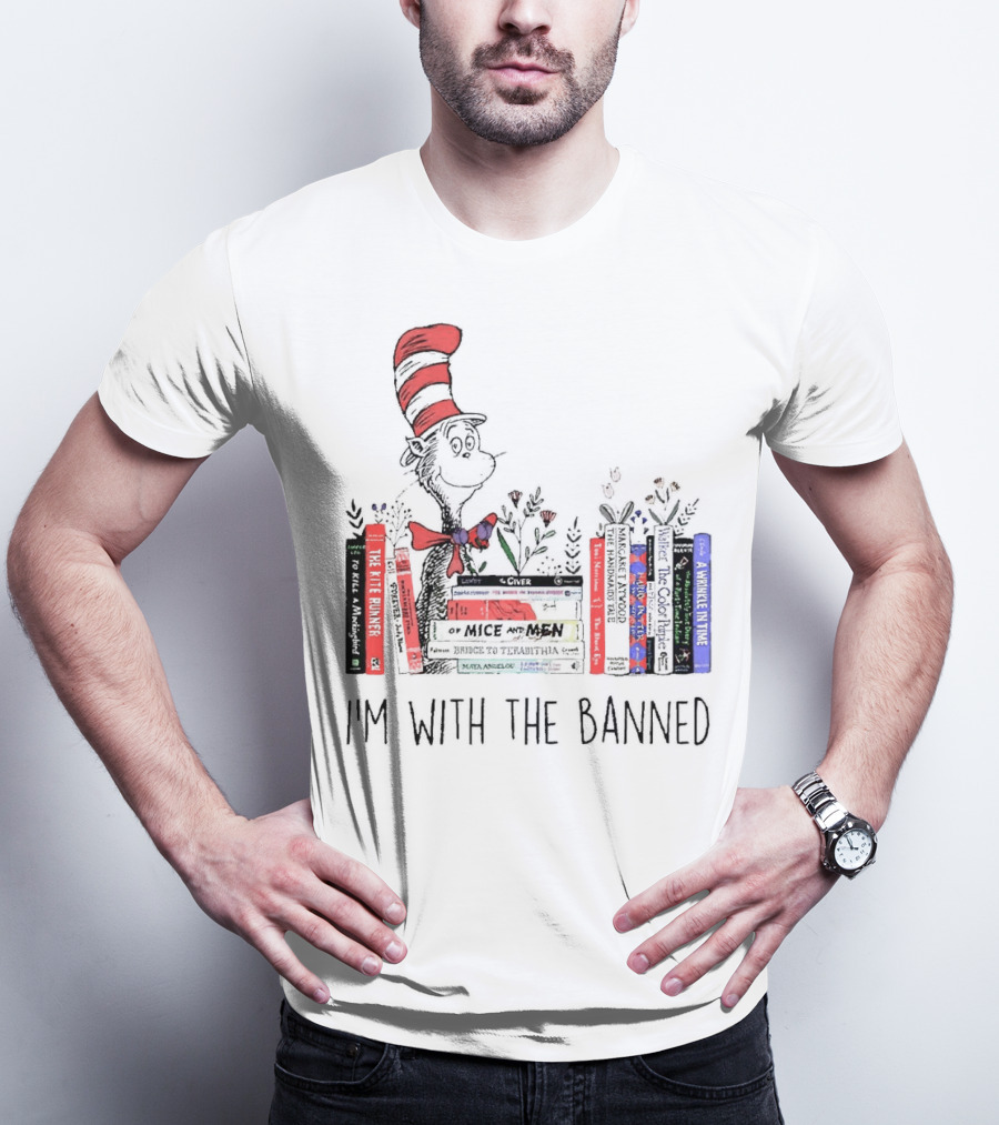 Dr Seuss I'm With The Banned Cat In The Hat Of Mice And Men To Kill A Mockingbird The Color Purple The Handmaid's Tale 1984 T-Shirt