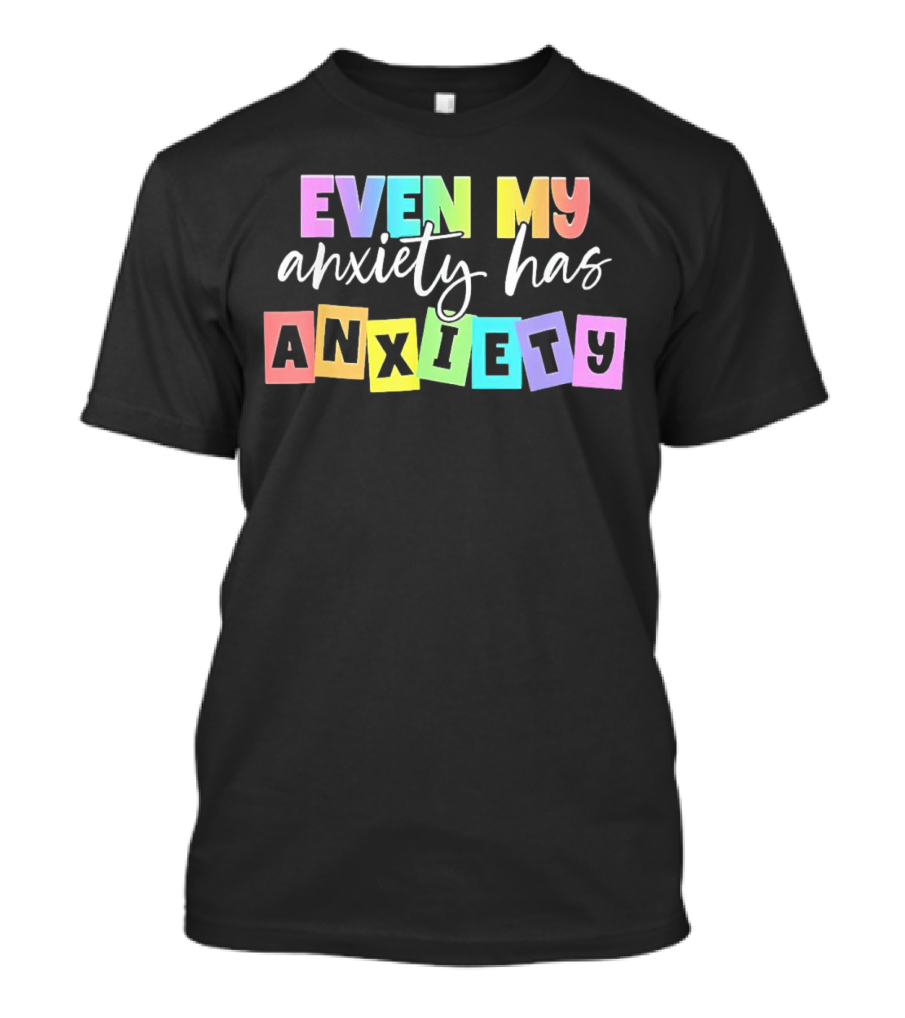 Even My Anxiety Has Anxiety Colorful Block Letters T-Shirt