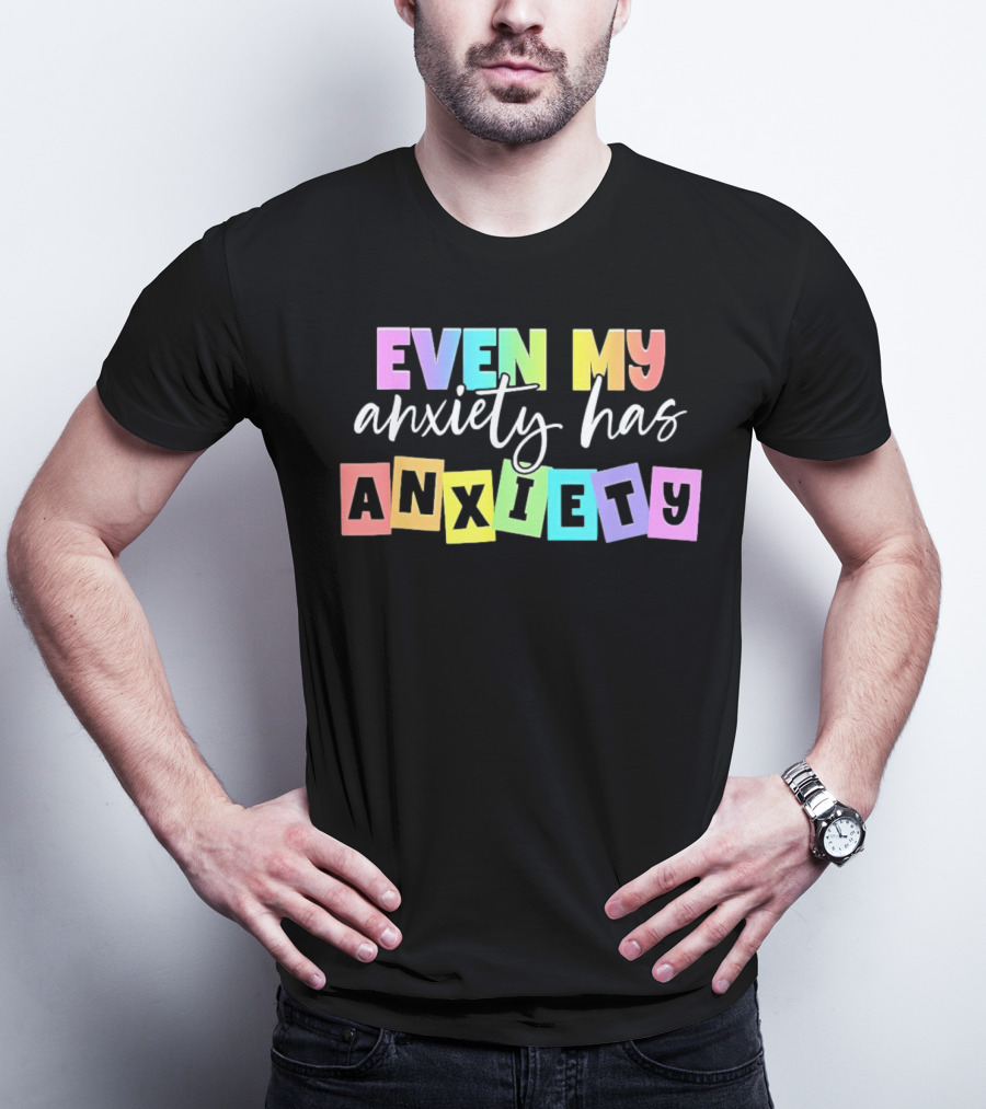 Even My Anxiety Has Anxiety Colorful Block Letters T-Shirt