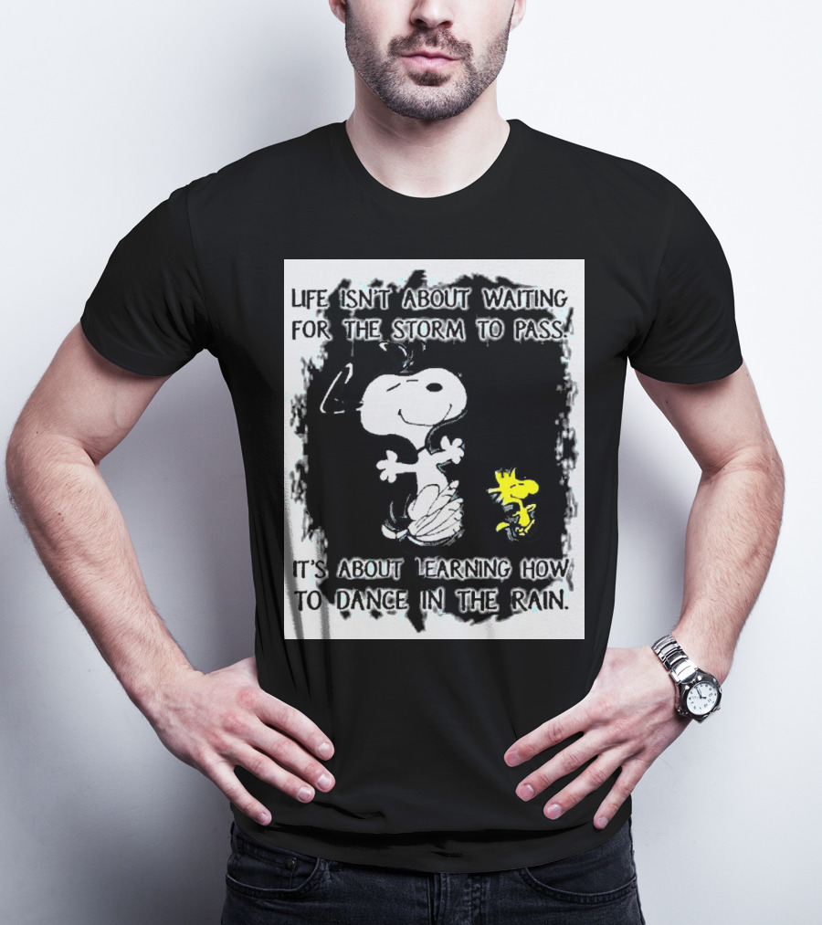 Snoopy Life Isn’t About Waiting For The Storm To Pass Dance In The Rain T-Shirt