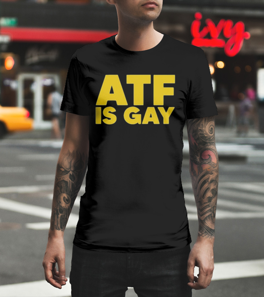 ATF Is Gay T-Shirt