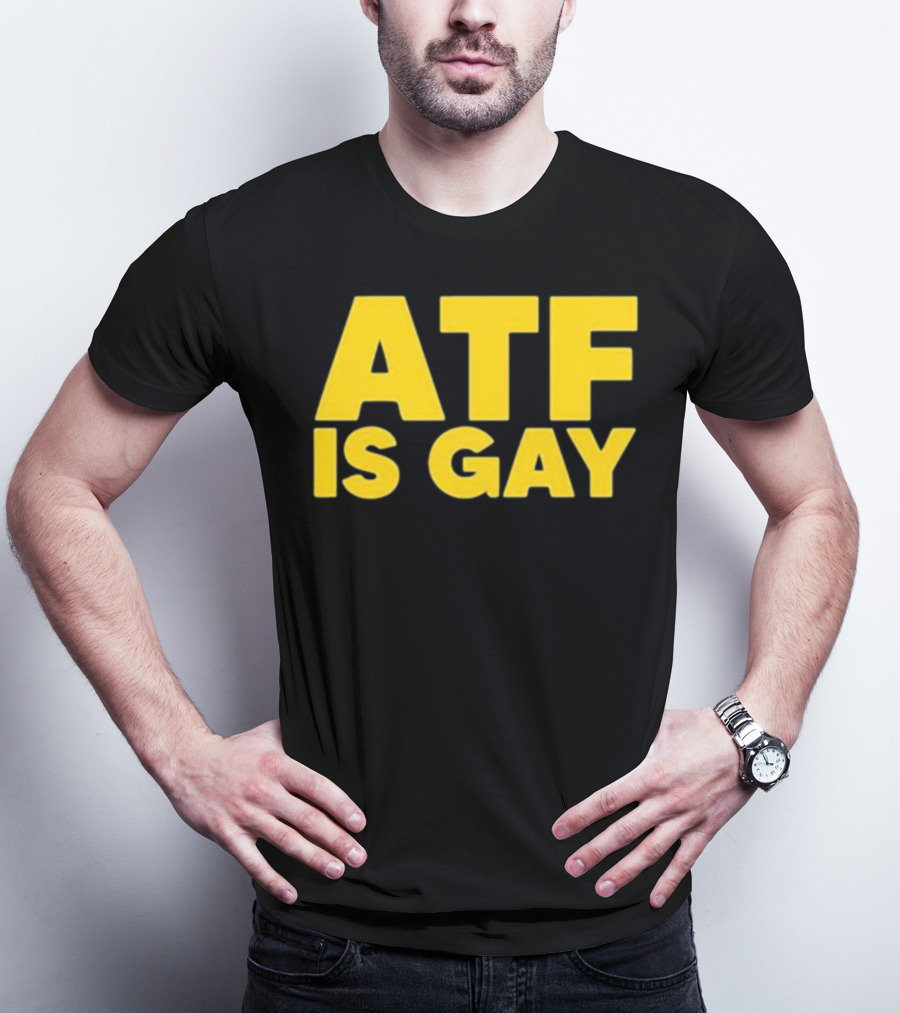 ATF Is Gay T-Shirt