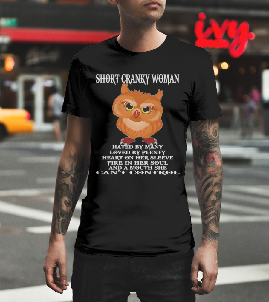 Short Cranky Woman Owl Hated By Many Loved By Plenty Heart On Her Sleeve Fire In Her Soul Can't Control T-Shirt