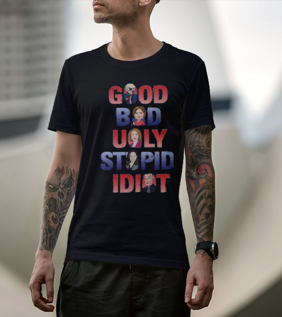 The Good The Bad The Ugly The Stupid And The Idiot T-Shirt