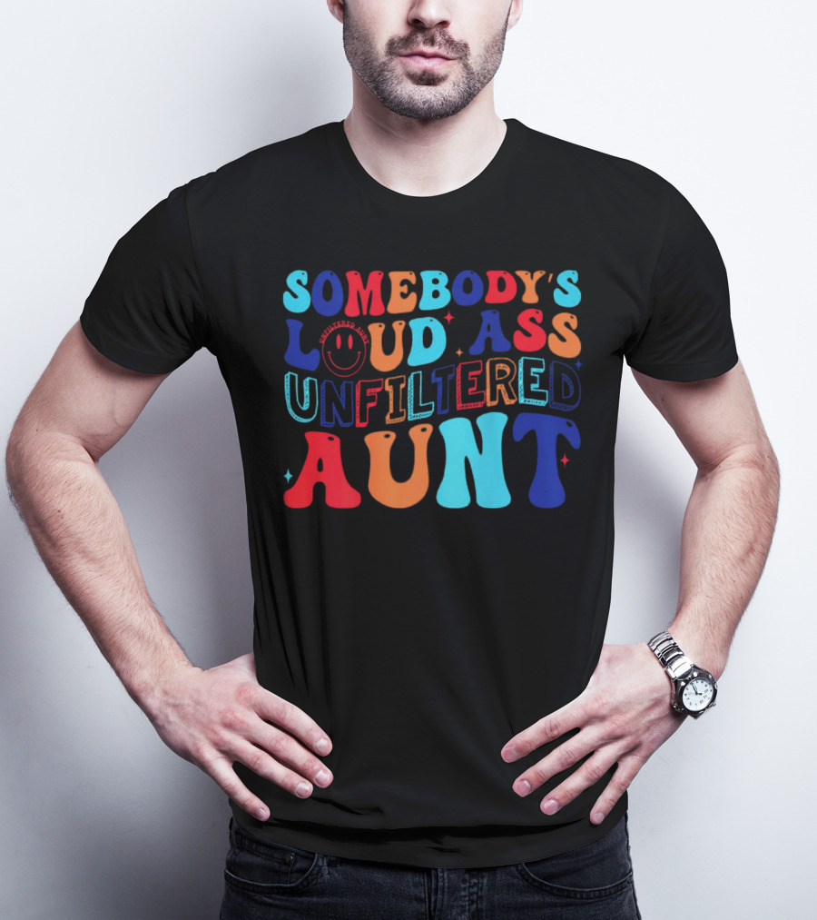 Somebody’s Loud Ass Unfiltered Aunt With Bold Colorful Letters And Smiley Face T-Shirt