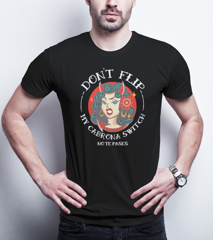 DON'T FLIP MY CABRONA SWITCH NO TE PASES Retro Style Woman With Red Horns And Flower T-Shirt