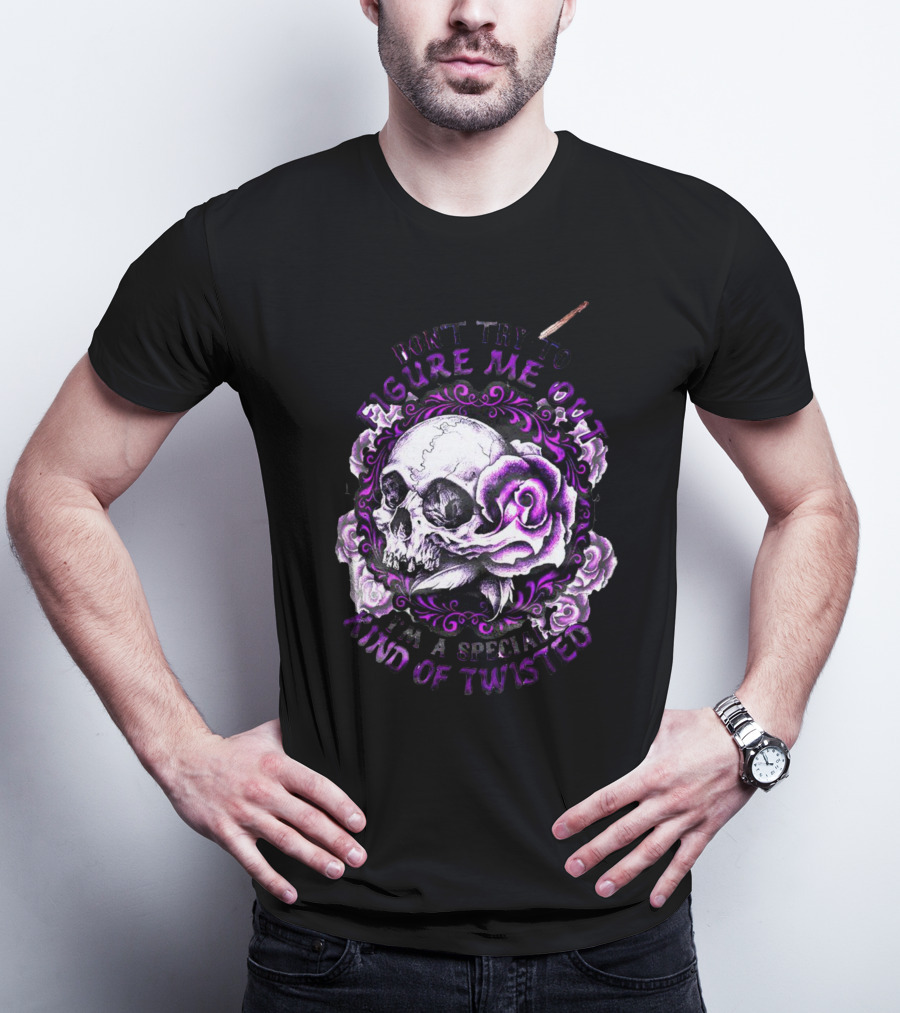 Don't Try To Figure Me Out Skull And Roses Special Kind Of Twisted T-Shirt
