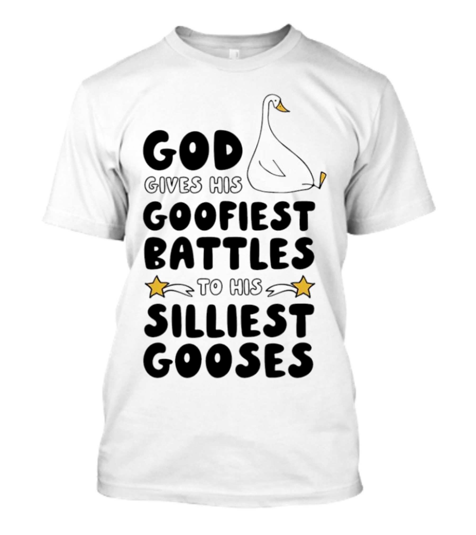 God Gives His Goofiest Battles To His Silliest Gooses Goose T-Shirt