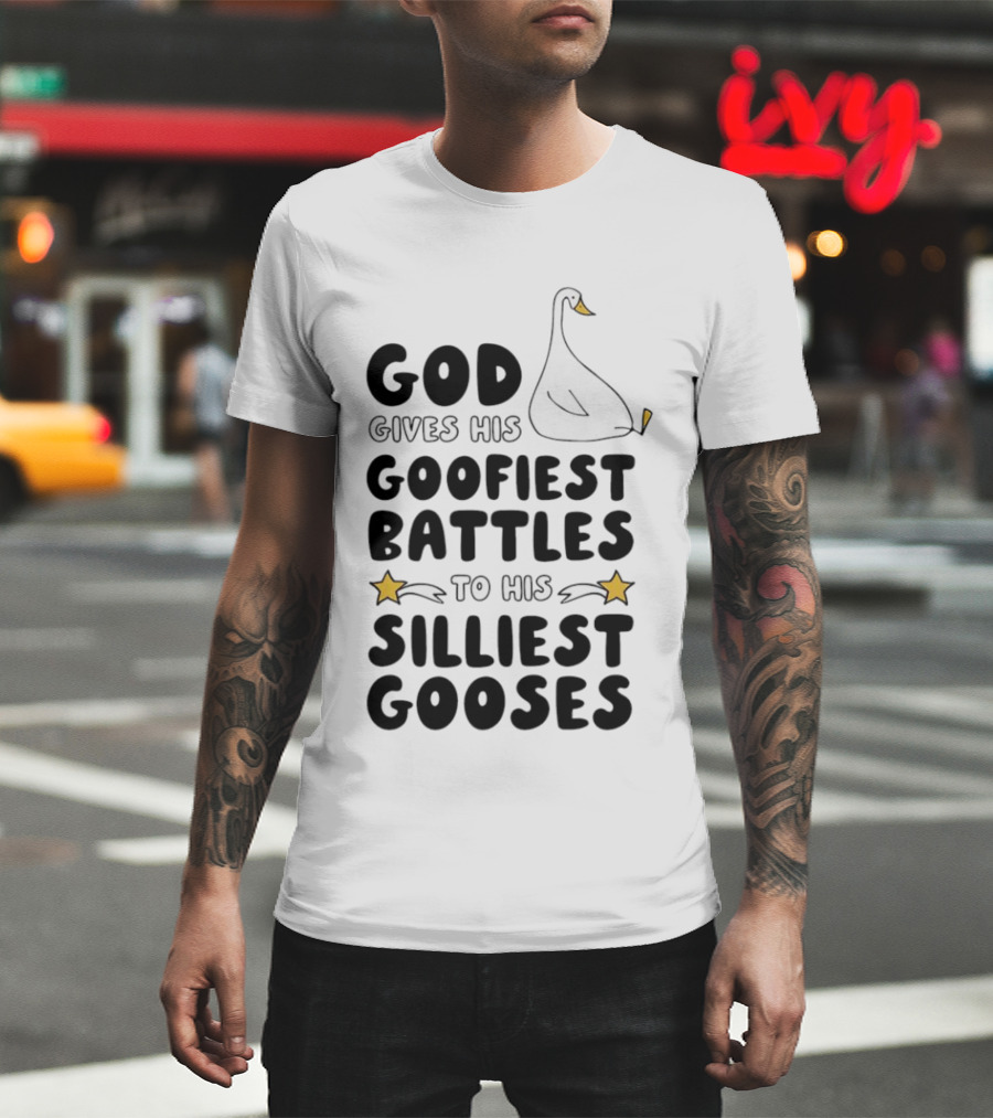 God Gives His Goofiest Battles To His Silliest Gooses Goose T-Shirt