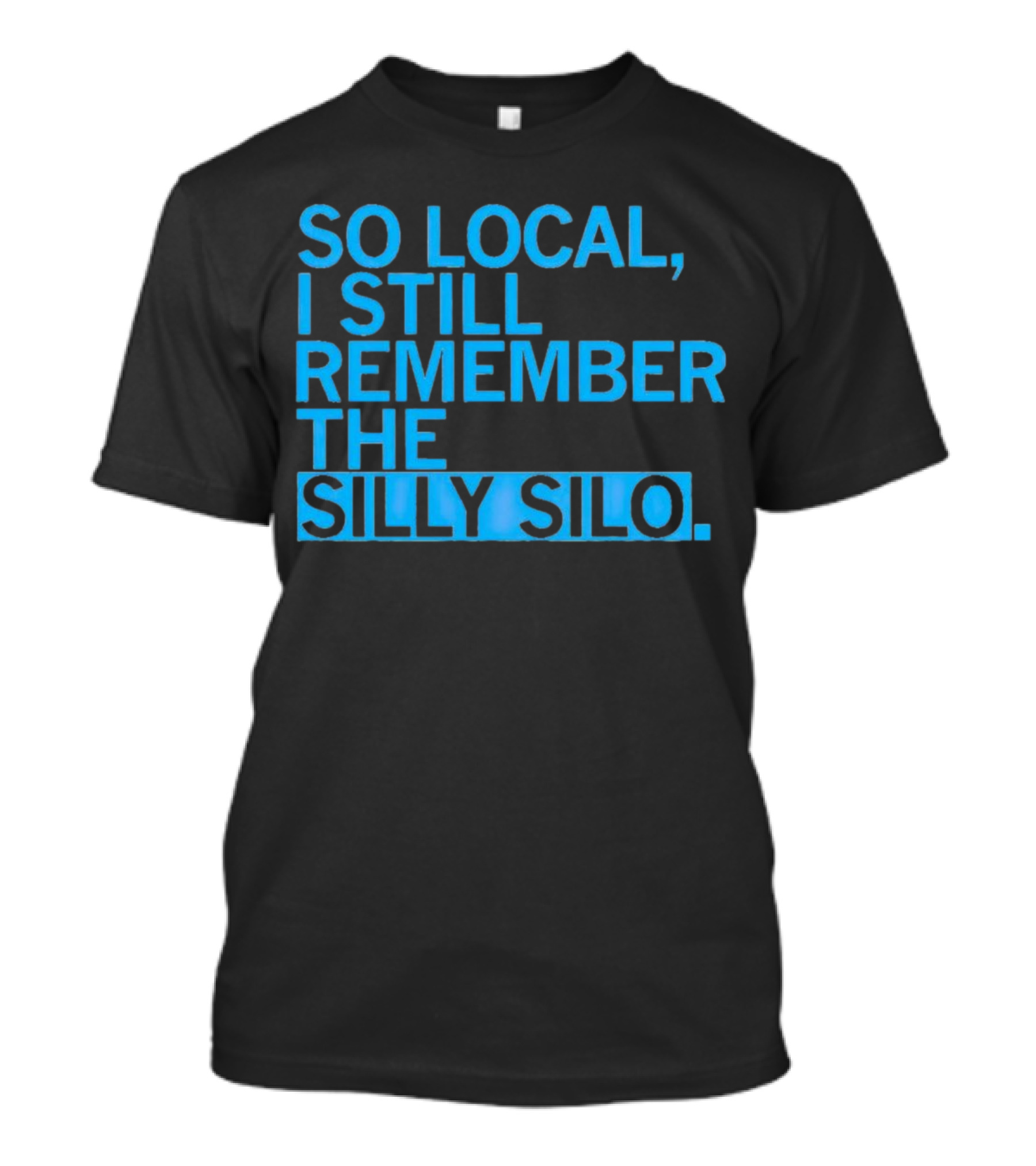 SO LOCAL I STILL REMEMBER THE SILLY SILO T-Shirt