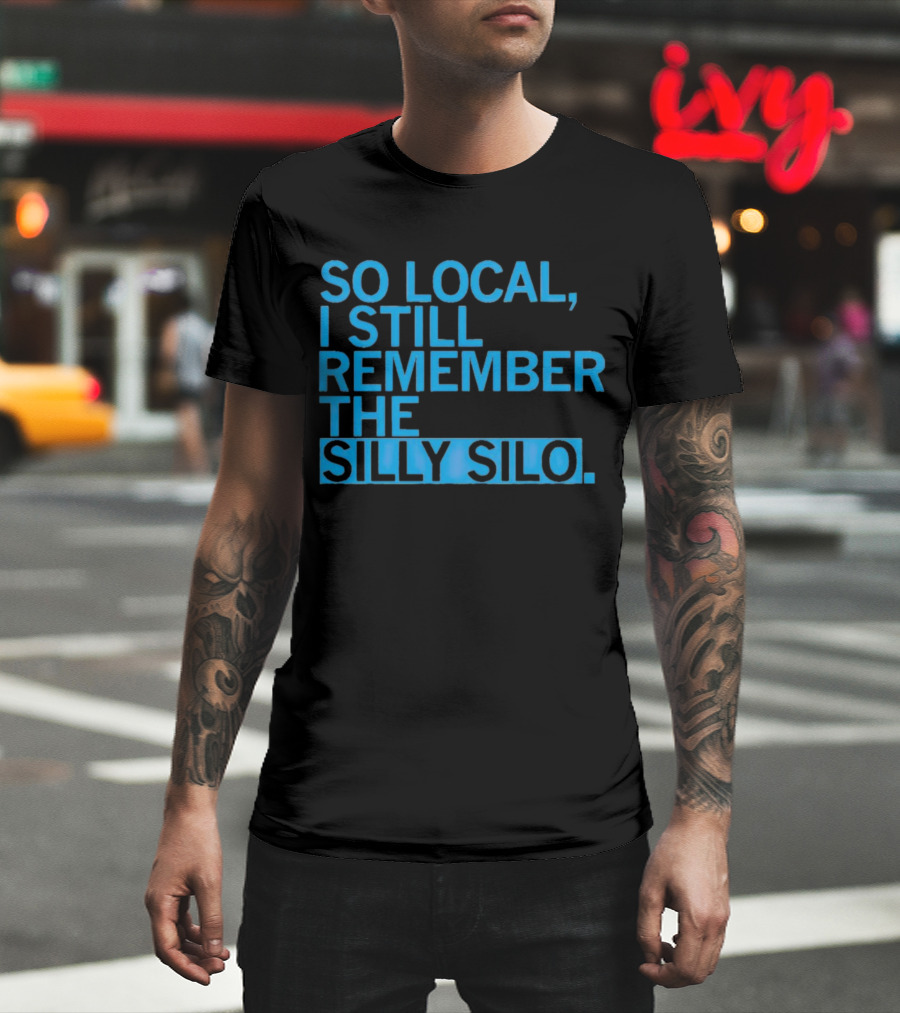 SO LOCAL I STILL REMEMBER THE SILLY SILO T-Shirt