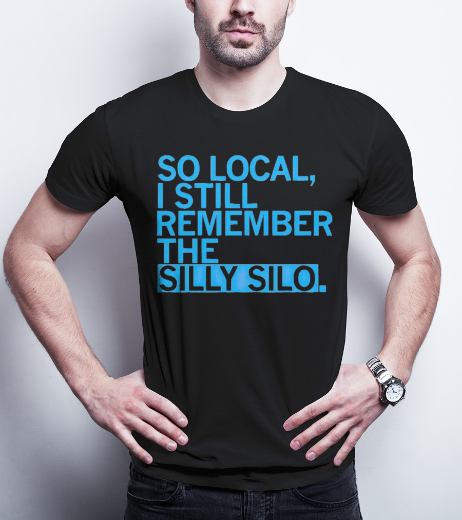 SO LOCAL I STILL REMEMBER THE SILLY SILO T-Shirt