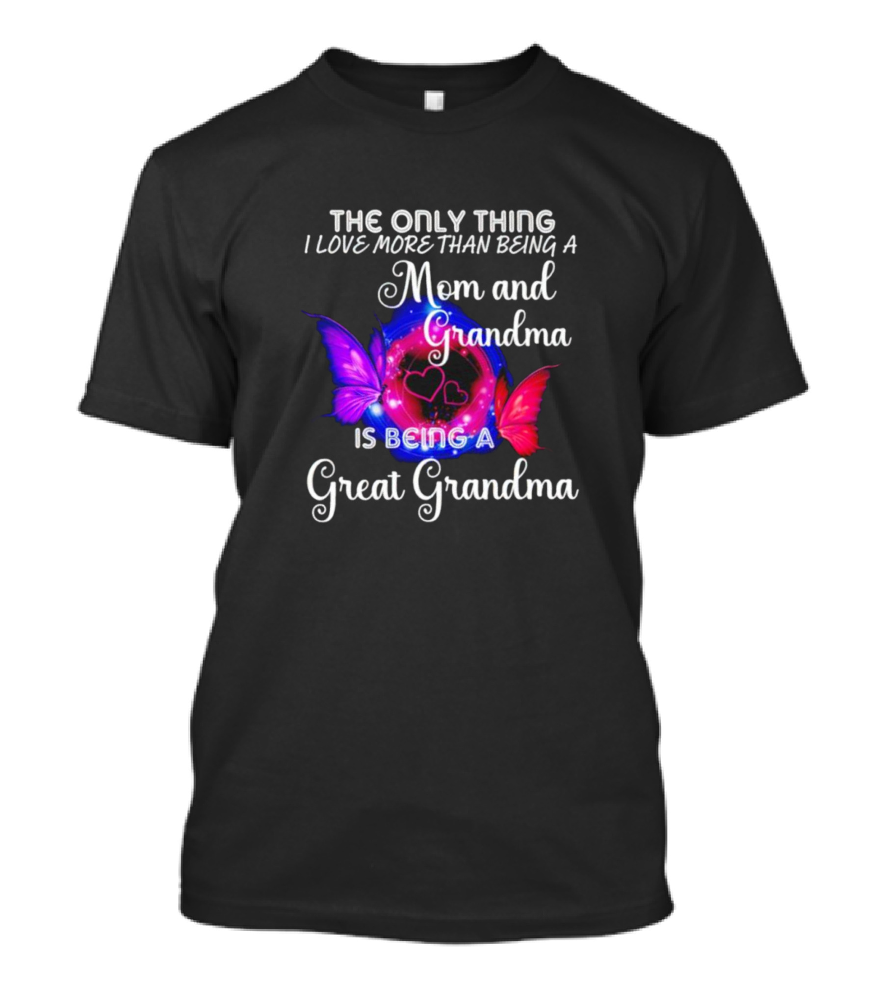 The Only Thing I Love More Than Being A Mom And Grandma Is Being A Great Grandma Butterfly Hearts T-Shirt