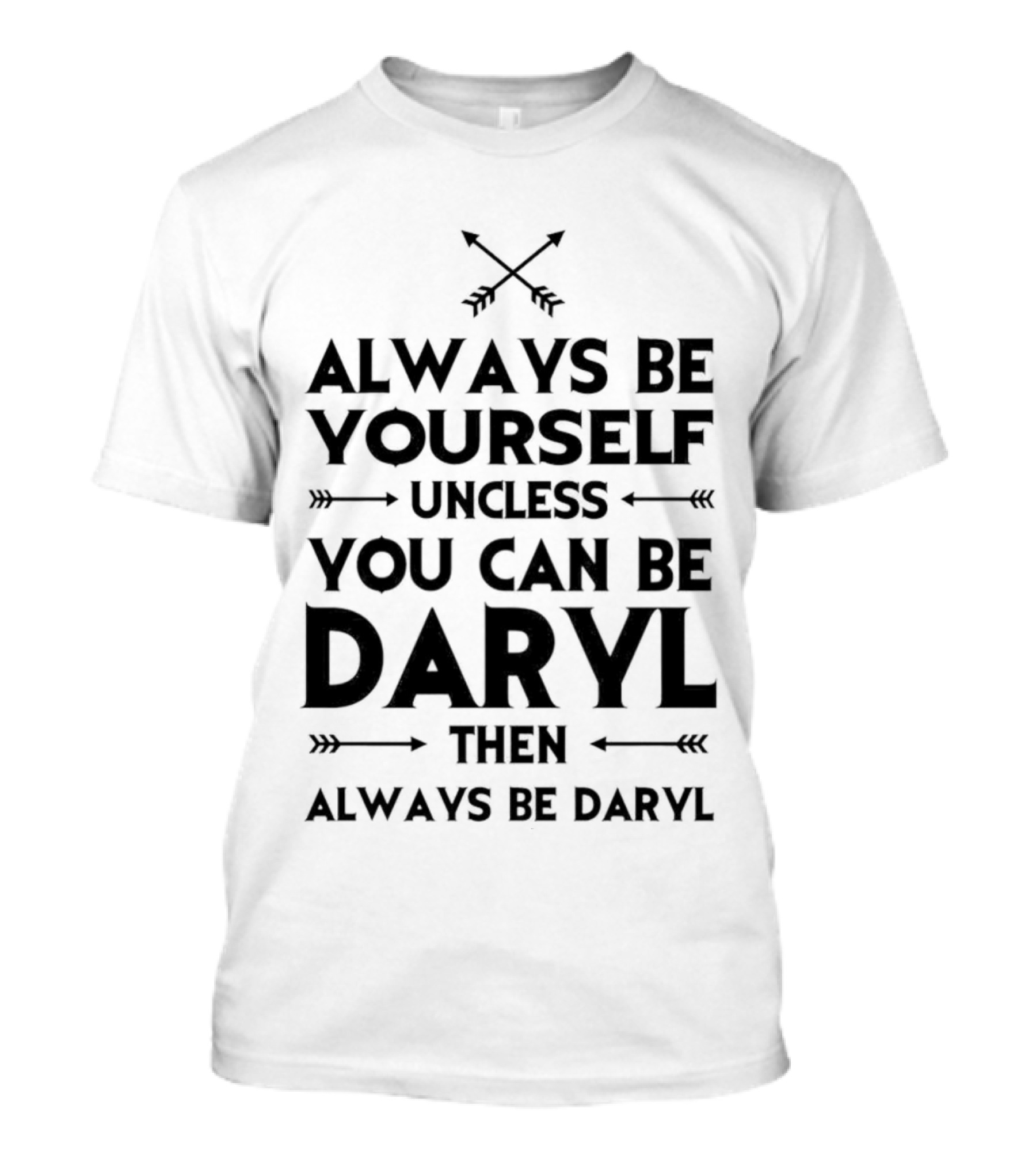 Always Be Yourself Unless You Can Be Daryl Then Always Be Daryl Arrows T-Shirt