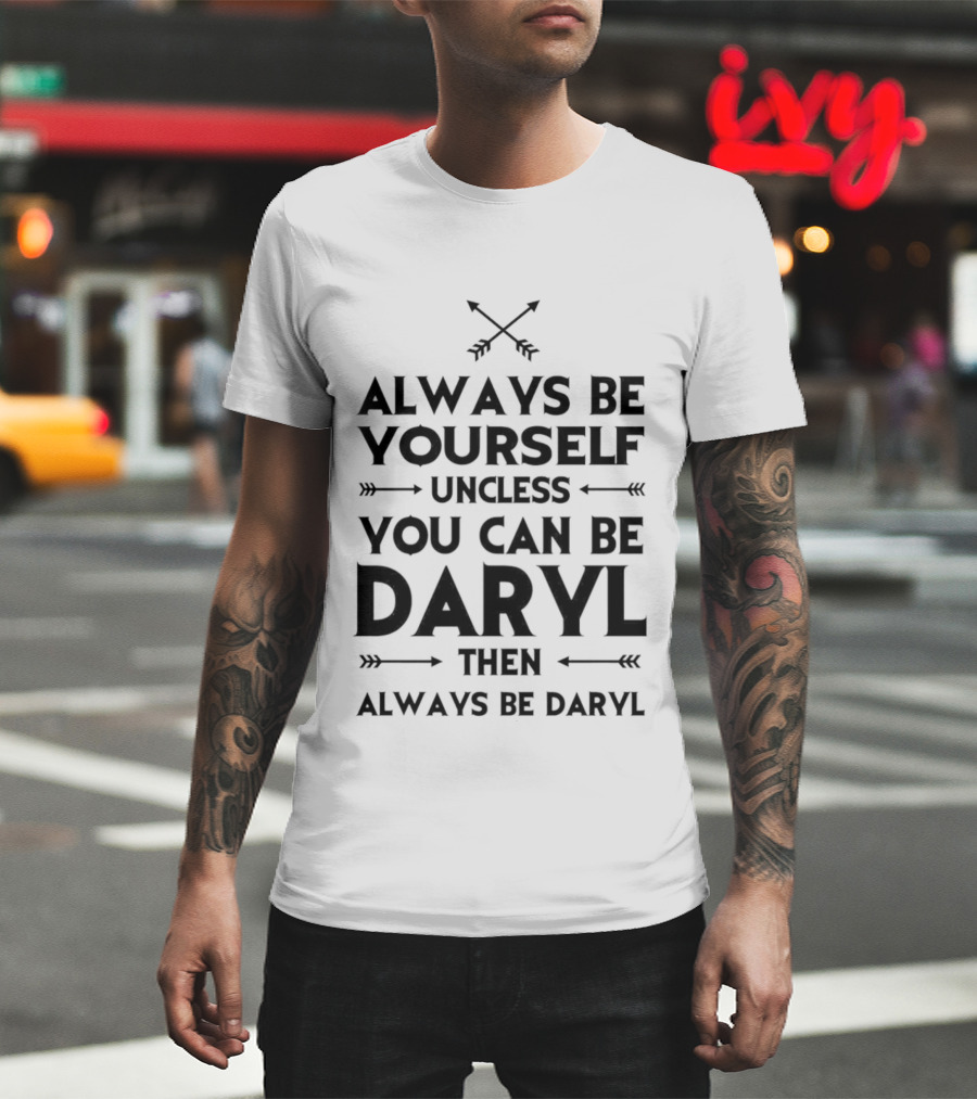 Always Be Yourself Unless You Can Be Daryl Then Always Be Daryl Arrows T-Shirt