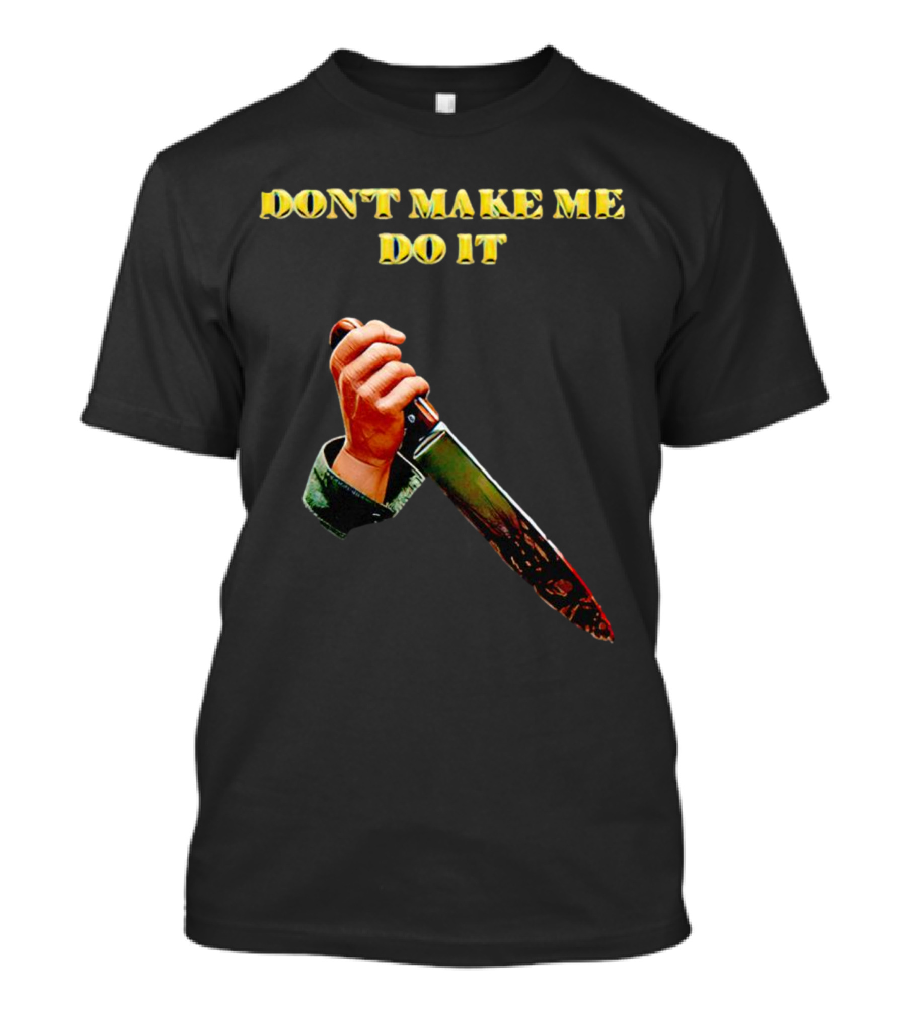 DON'T MAKE ME DO IT Knife In Hand T-Shirt