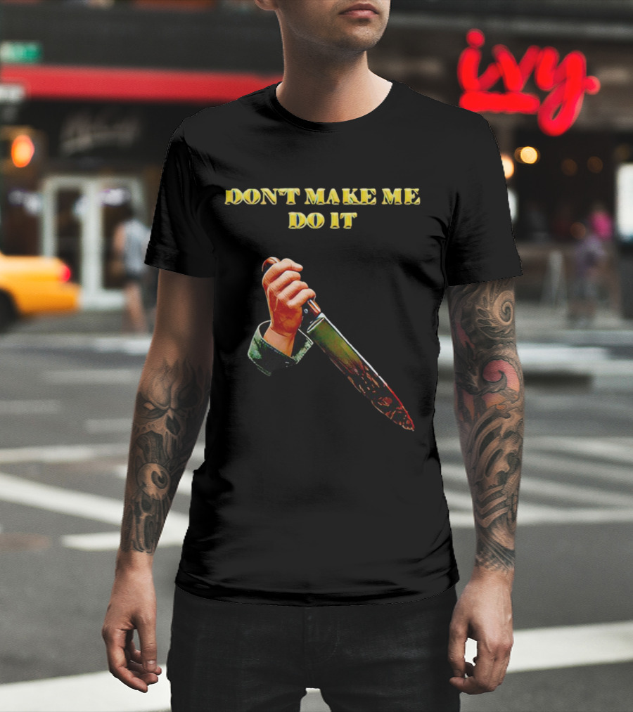 DON'T MAKE ME DO IT Knife In Hand T-Shirt
