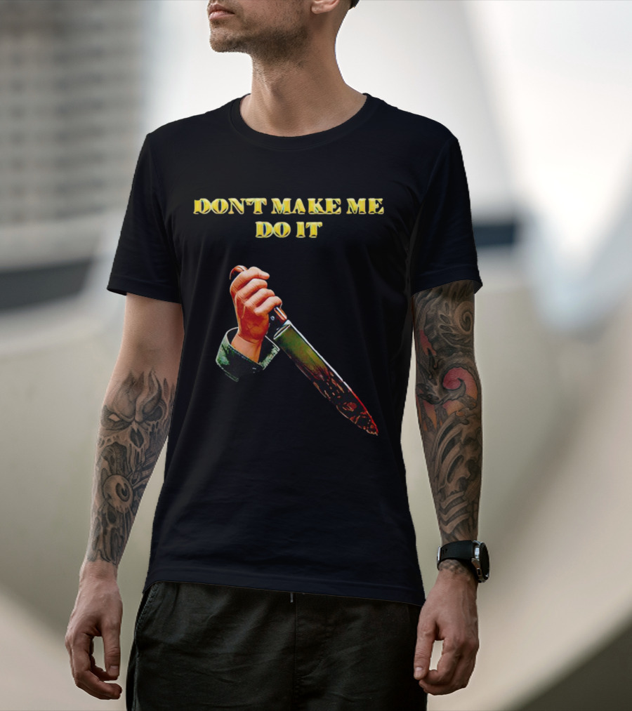 DON'T MAKE ME DO IT Knife In Hand T-Shirt
