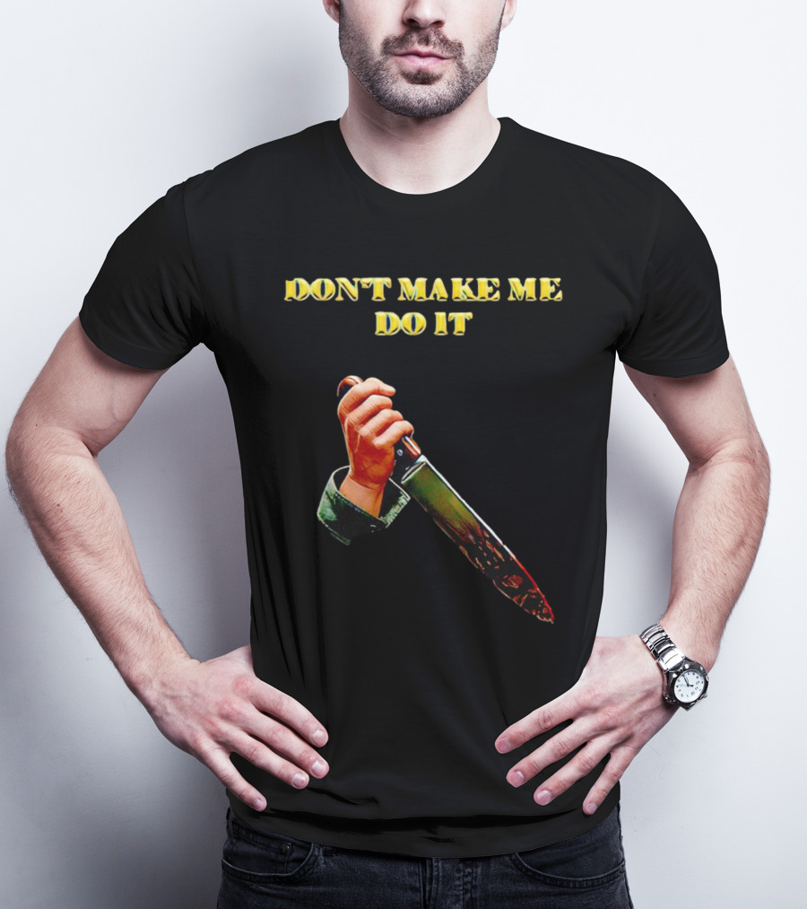 DON'T MAKE ME DO IT Knife In Hand T-Shirt