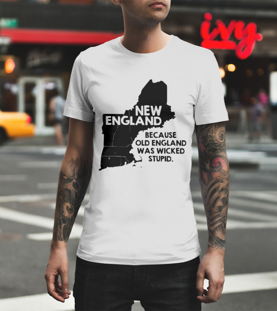 New England Map Outline Because Old England Was Wicked Stupid T-Shirt