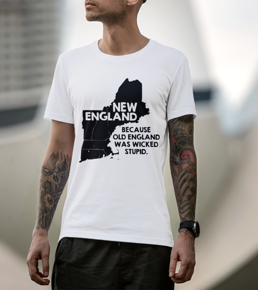 New England Map Outline Because Old England Was Wicked Stupid T-Shirt