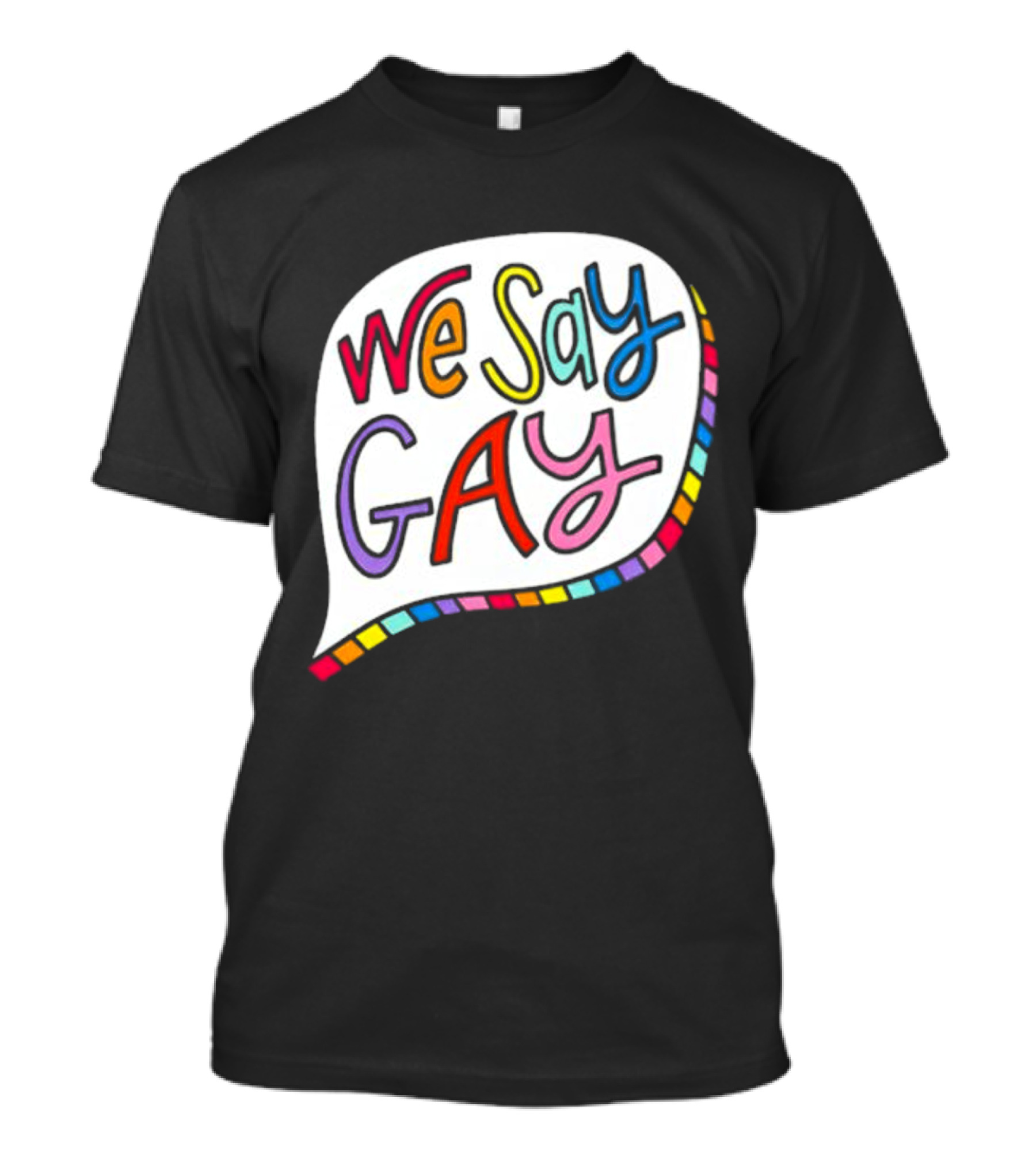 We Say Gay Colorful Speech Bubble Rainbow T-Shirt
