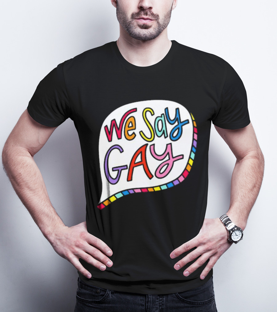 We Say Gay Colorful Speech Bubble Rainbow T-Shirt