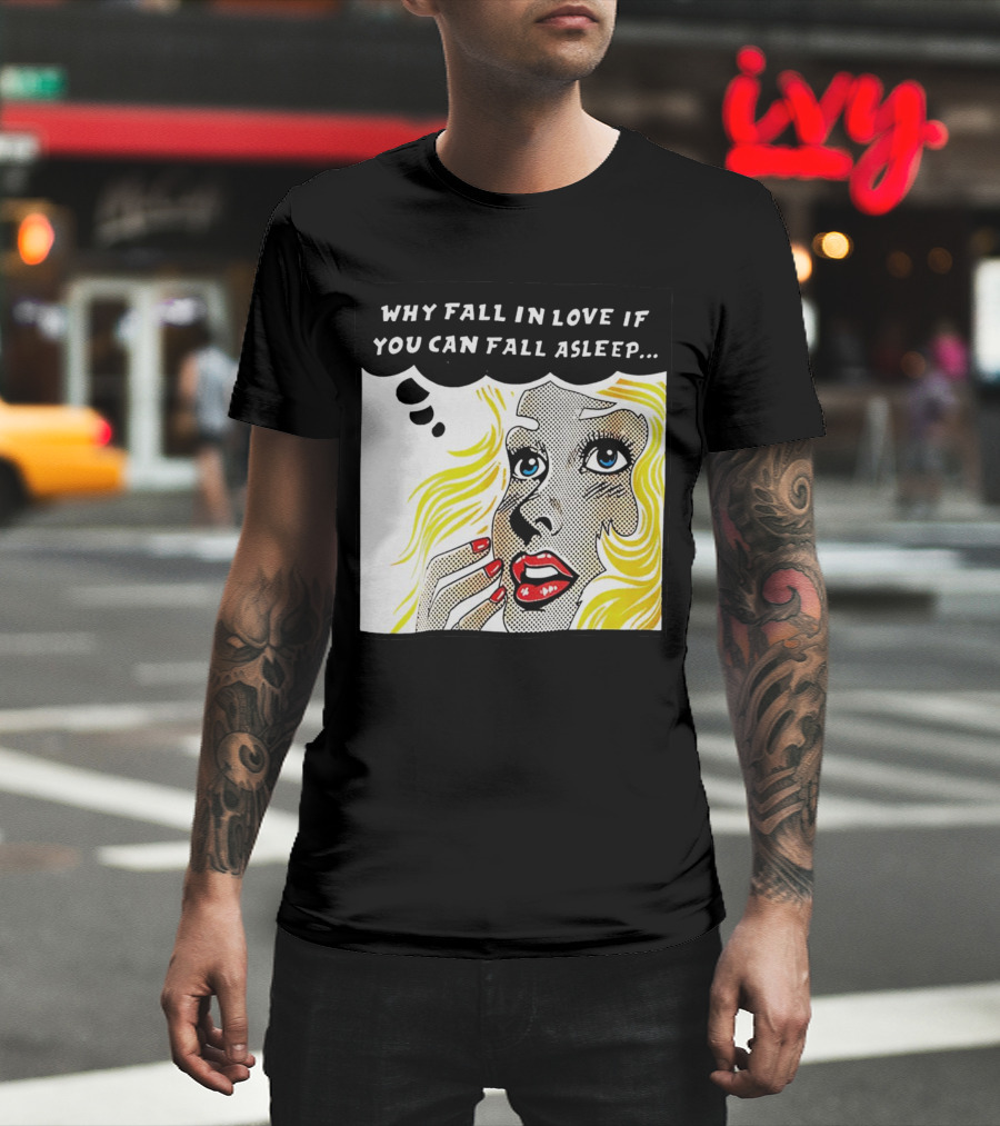Why Fall In Love If You Can Fall Asleep Pop Art Comic Style Image With Blonde Woman T-Shirt