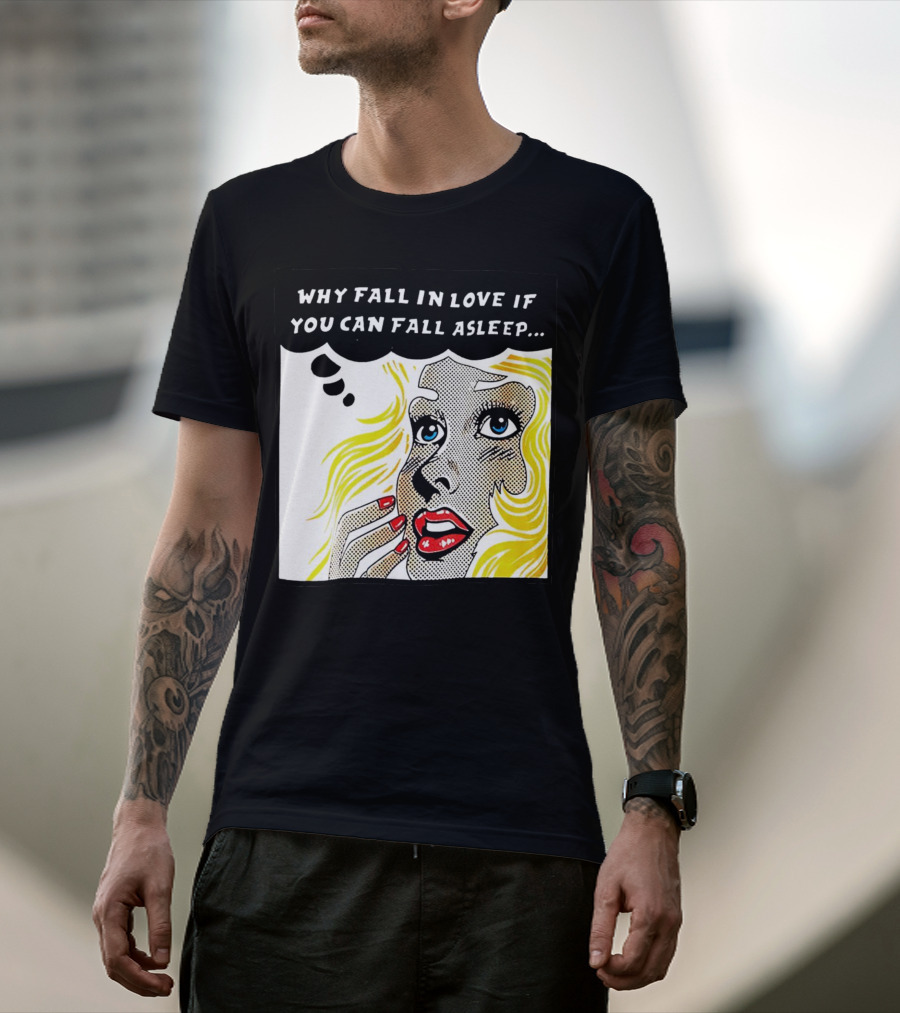 Why Fall In Love If You Can Fall Asleep Pop Art Comic Style Image With Blonde Woman T-Shirt