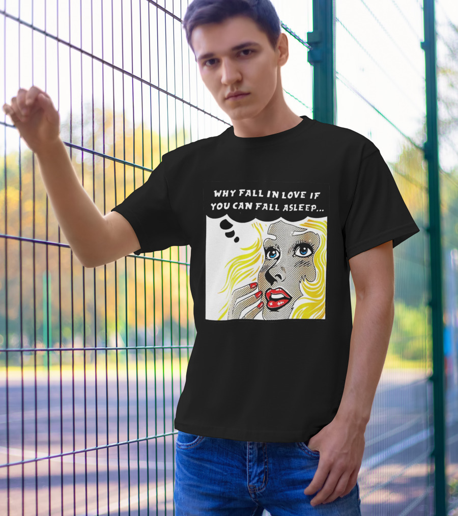Why Fall In Love If You Can Fall Asleep Pop Art Comic Style Image With Blonde Woman T-Shirt