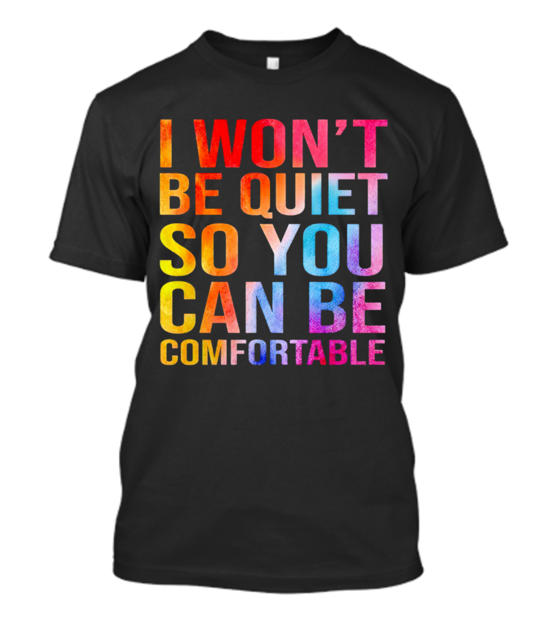 I Won’t Be Quiet So You Can Be Comfortable Colorful Typography Mix T-Shirt