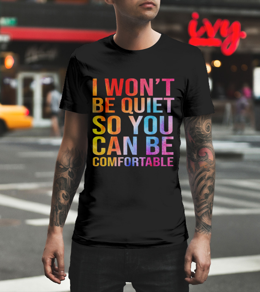 I Won’t Be Quiet So You Can Be Comfortable Colorful Typography Mix T-Shirt