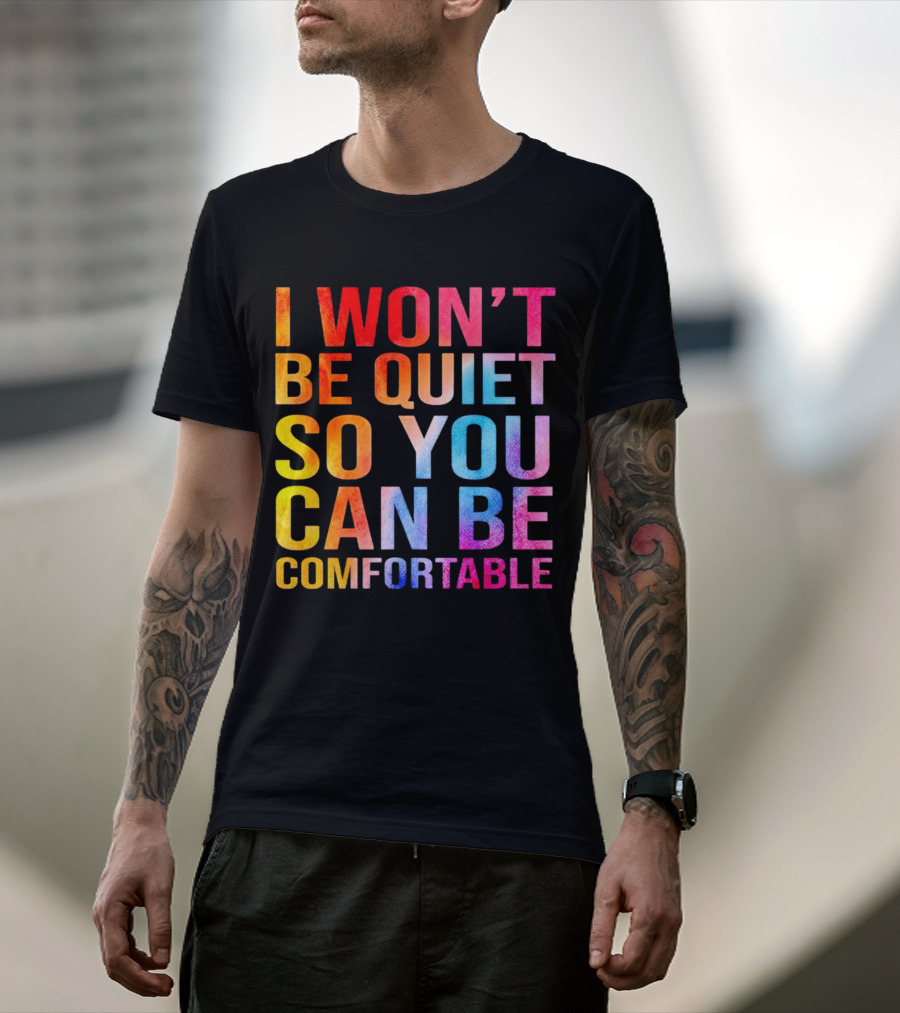 I Won’t Be Quiet So You Can Be Comfortable Colorful Typography Mix T-Shirt