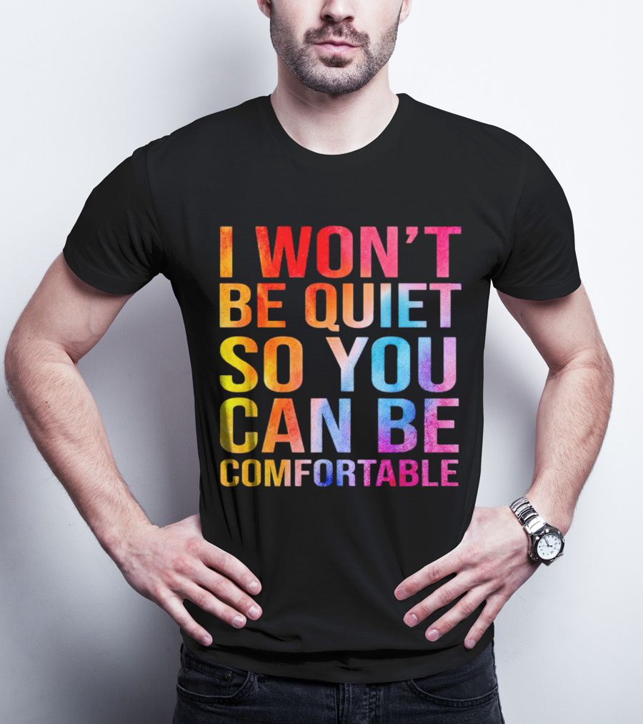 I Won’t Be Quiet So You Can Be Comfortable Colorful Typography Mix T-Shirt