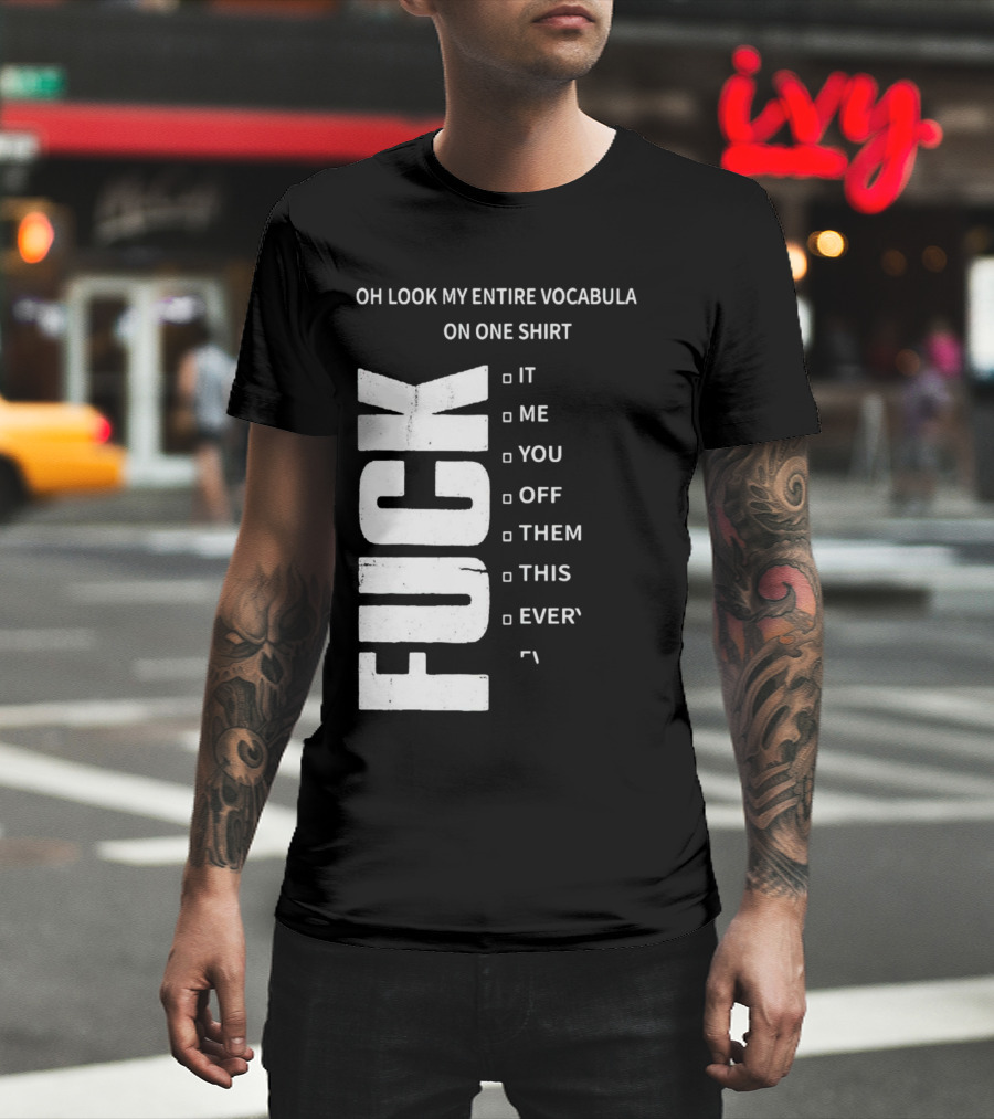 Oh Look My Entire Vocabulary On One Shirt F--- It Me You Off Them This Everything T-Shirt