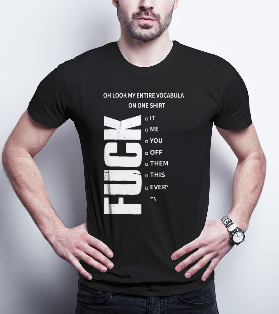 Oh Look My Entire Vocabulary On One Shirt F--- It Me You Off Them This Everything T-Shirt