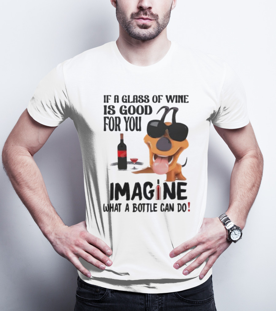 Dog With Wine Bottle And Glass If A Glass Of Wine Is Good For You Imagine What A Bottle Can Do T-Shirt
