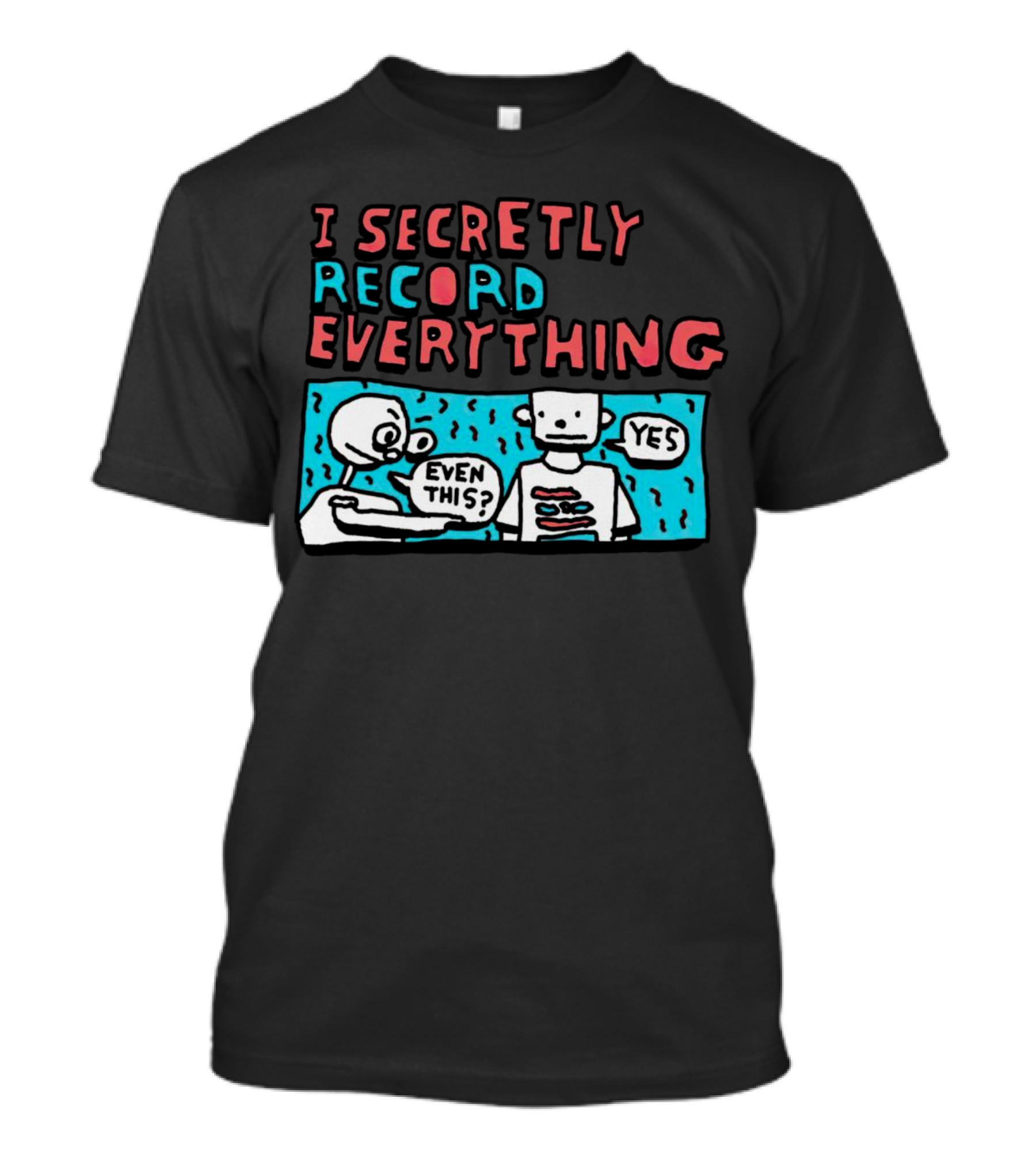 I Secretly Record Everything Even This Yes Comic Strip T-Shirt