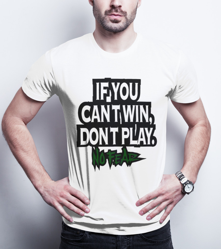 If You Can’t Win Don’t Play No Fear T-Shirt