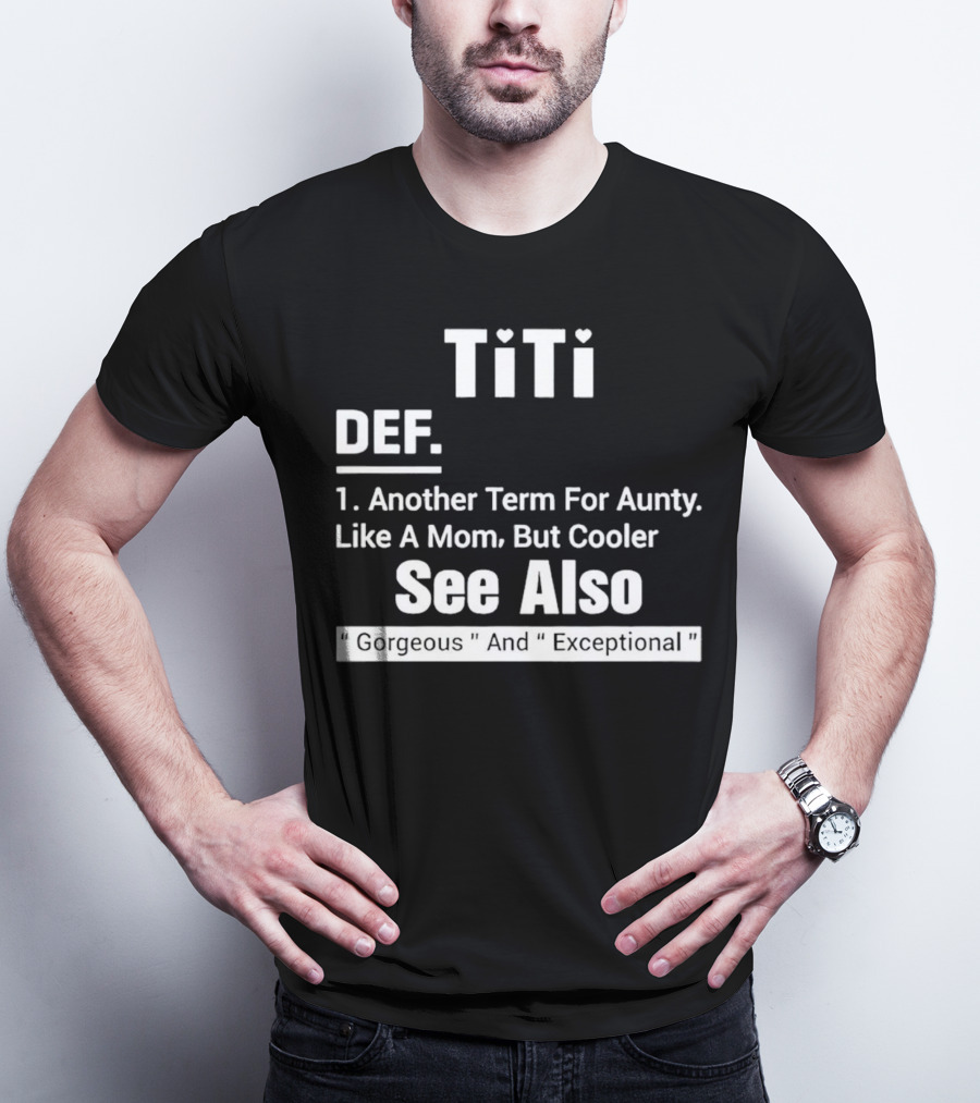 Titi Def Another Term For Aunty Like A Mom But Cooler See Also Gorgeous And Exceptional T-Shirt