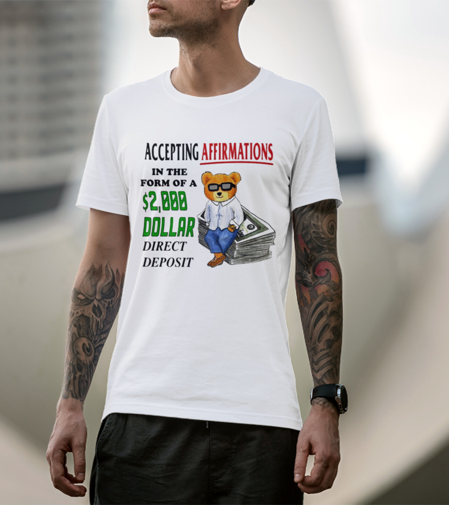Accepting Affirmations In The Form Of A $2,000 Dollar Direct Deposit Teddy Bear With Glasses And Money Stack T-Shirt