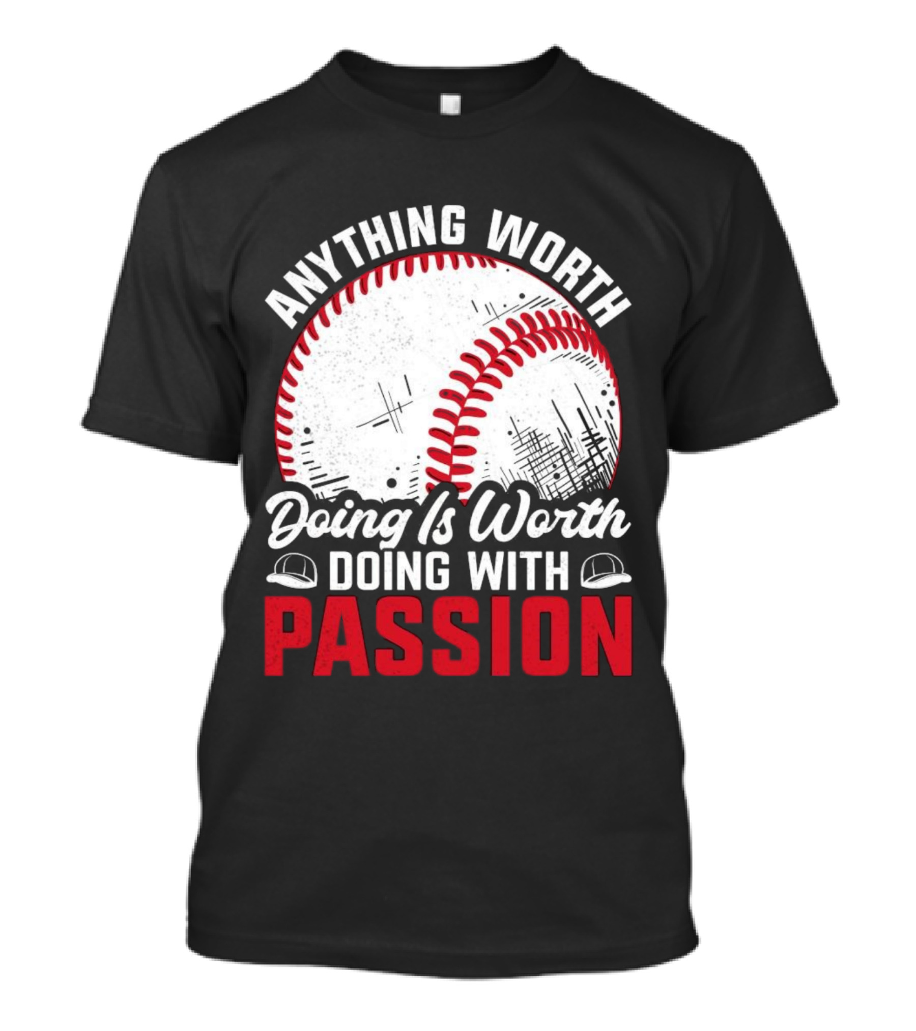 Anything Worth Doing Is Worth Doing With Passion Baseball T-Shirt