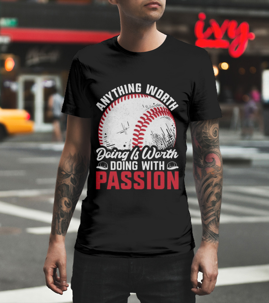 Anything Worth Doing Is Worth Doing With Passion Baseball T-Shirt