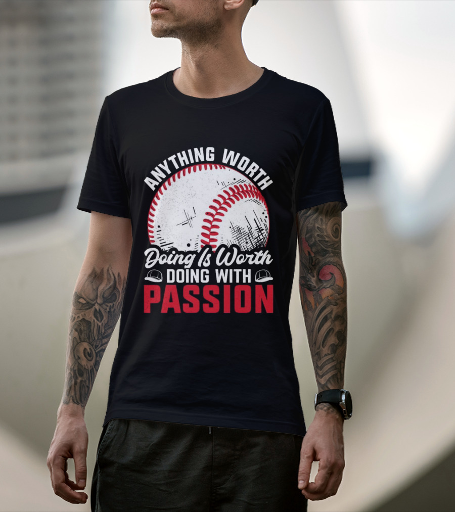 Anything Worth Doing Is Worth Doing With Passion Baseball T-Shirt
