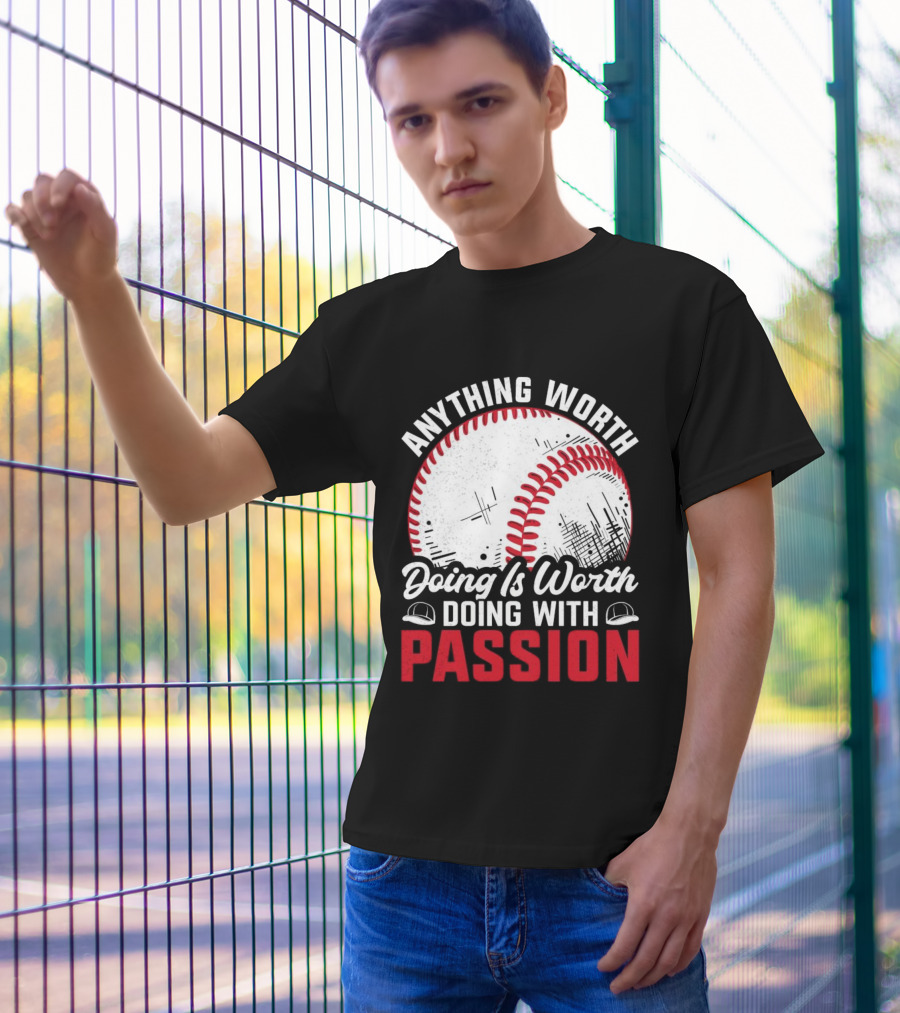 Anything Worth Doing Is Worth Doing With Passion Baseball T-Shirt