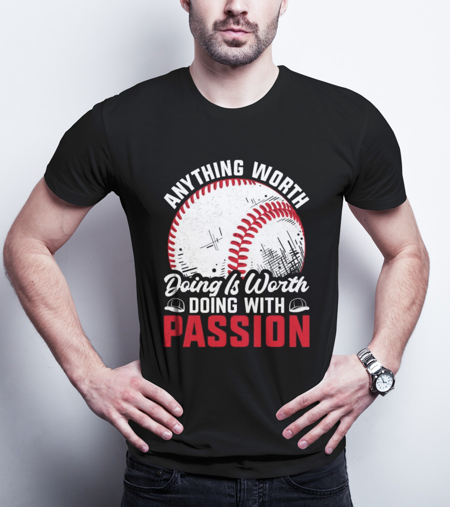 Anything Worth Doing Is Worth Doing With Passion Baseball T-Shirt