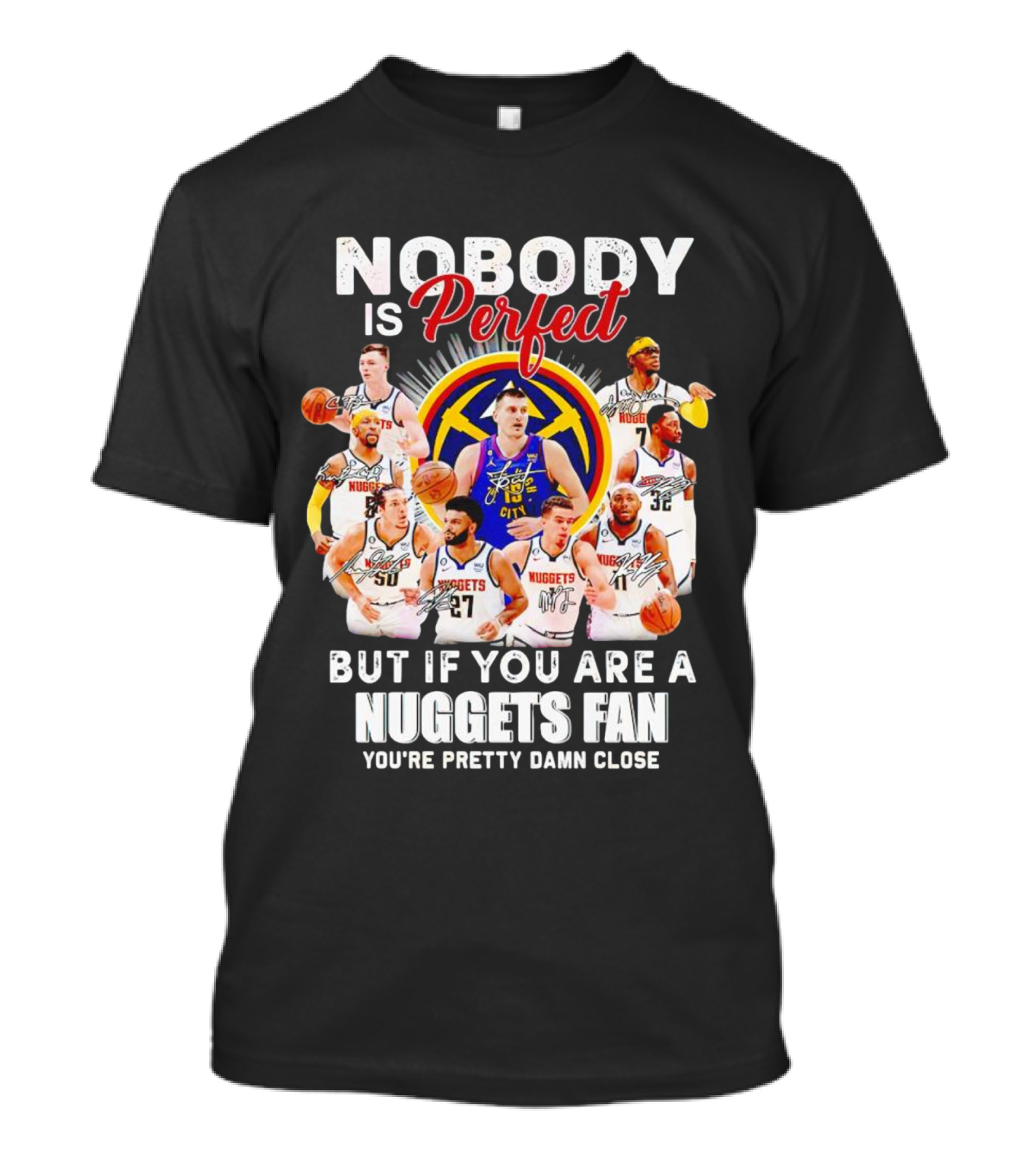 Nobody Is Perfect But If You Are A Nuggets Fan You're Pretty Damn Close Denver Basketball Players T-Shirt