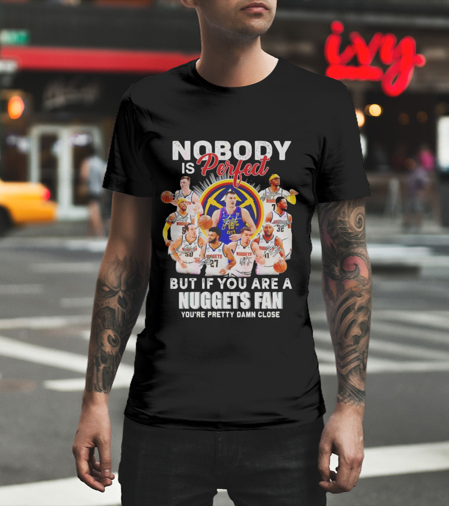 Nobody Is Perfect But If You Are A Nuggets Fan You're Pretty Damn Close Denver Basketball Players T-Shirt